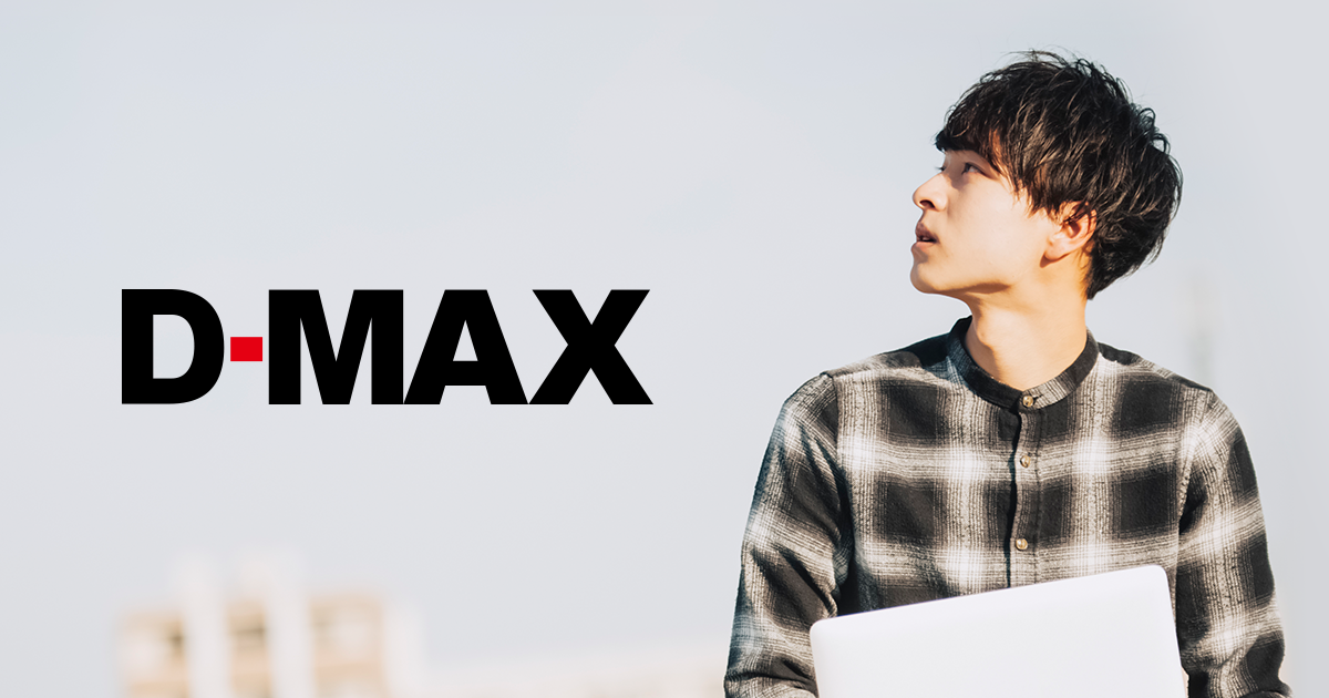 D-MAX株式会社 | 夢はでっかく！ Dream MAX